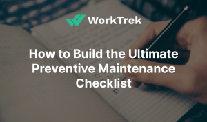 How to Build the Ultimate Preventive Maintenance Checklist - WorkTrek